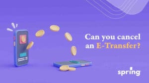 Can you Cancel an E-transfer after it's been Sent? - Spring Financial